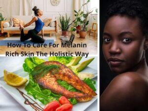 How To Care For Melanin Rich Skin The Holistic Way – Black Skin Care ...